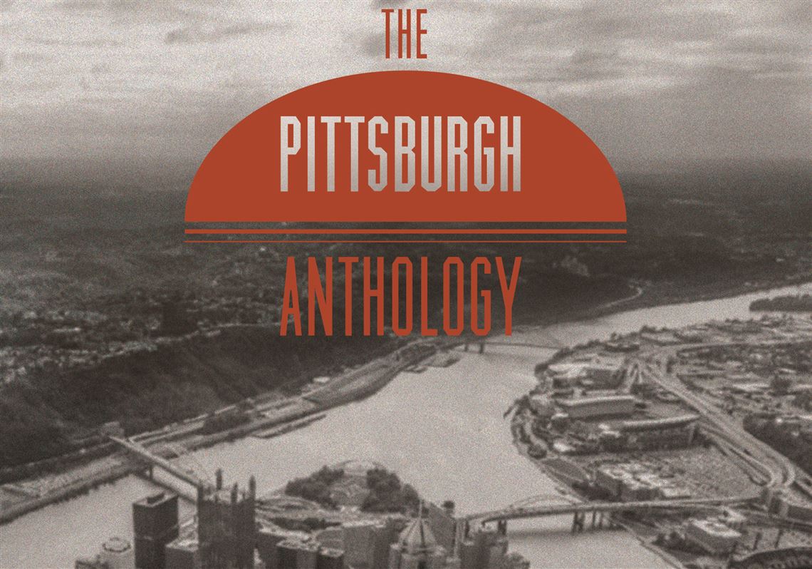 'The Pittsburgh Anthology': The way we live now | Pittsburgh Post-Gazette
